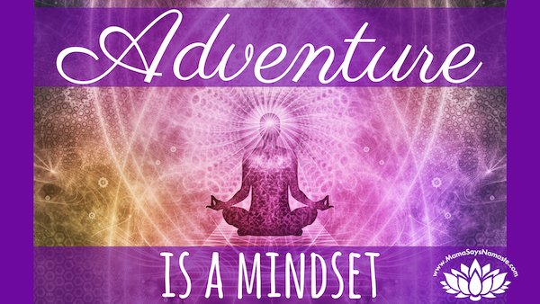 Adventure is a Mindset (Episode 52) ⋆ Mama Says Namaste